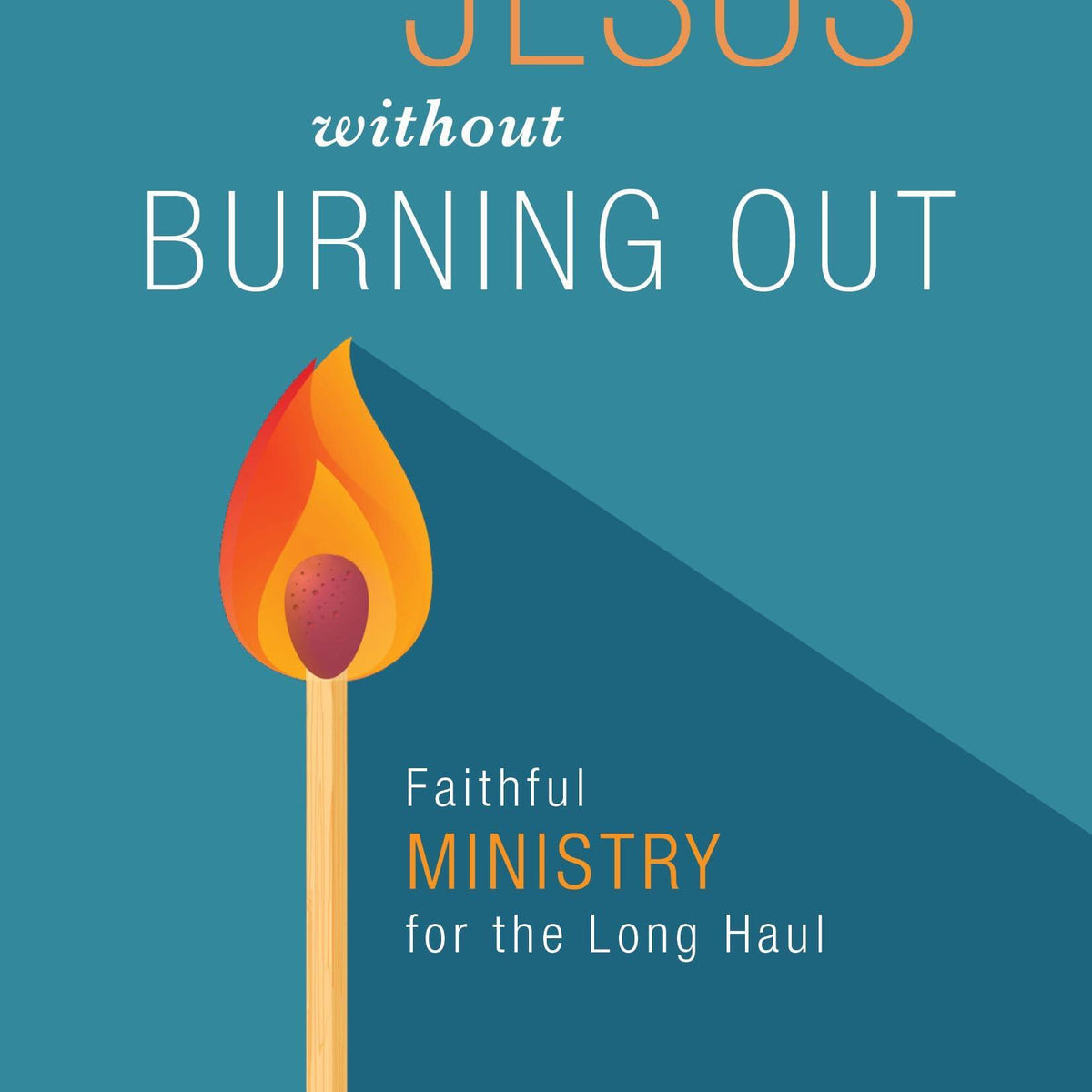 Serving Jesus Without Burning Out: Faithful Ministry for the Long Haul ...